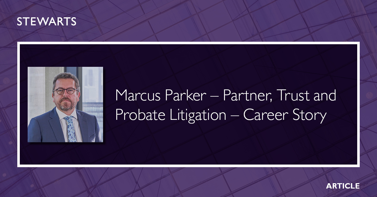 Marcus Parker – Partner, Trust and Probate Litigation – Career Story - Stewarts