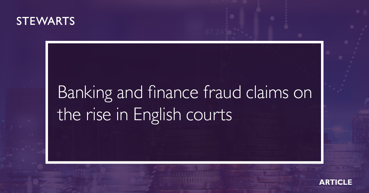 Banking and finance fraud claims on the rise in English courts - Stewarts