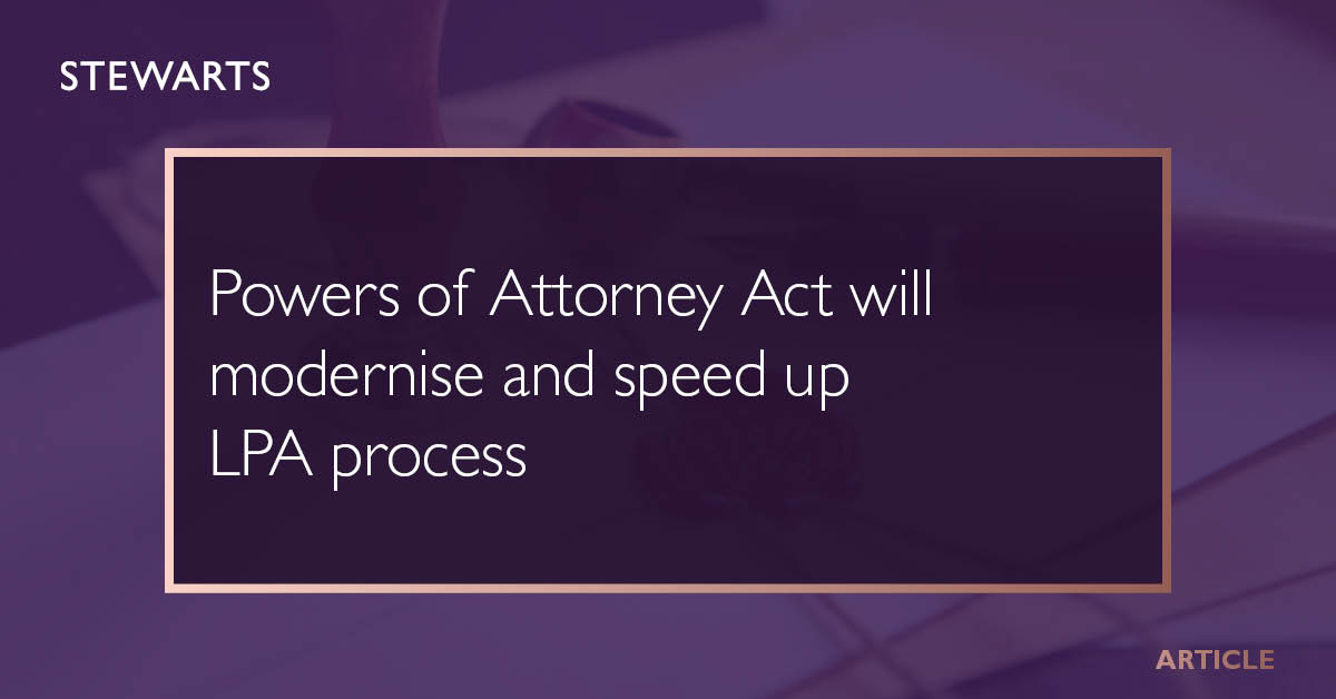 Powers of Attorney Act will modernise and speed up LPA process - Stewarts