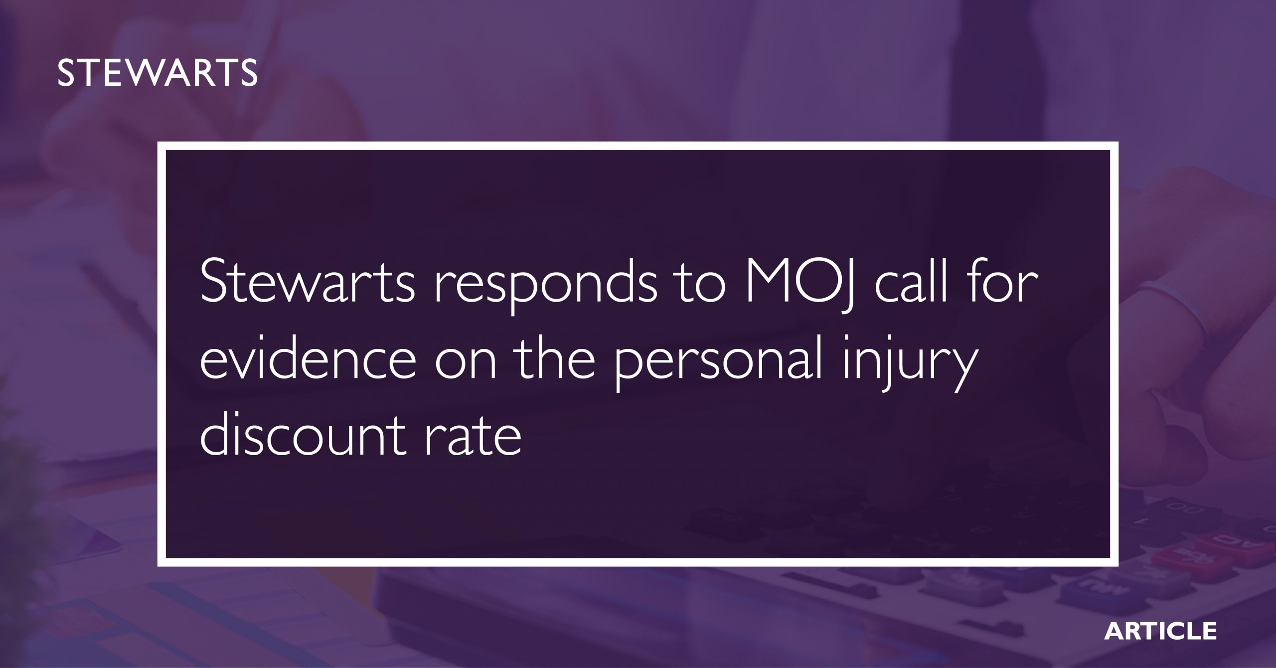 Stewarts responds to MOJ call for evidence on the personal injury ...